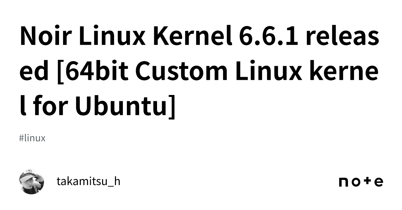 Noir Linux Kernel 6.6.1 released [64bit Custom Linux kernel for Ubuntu]｜takamitsu_h