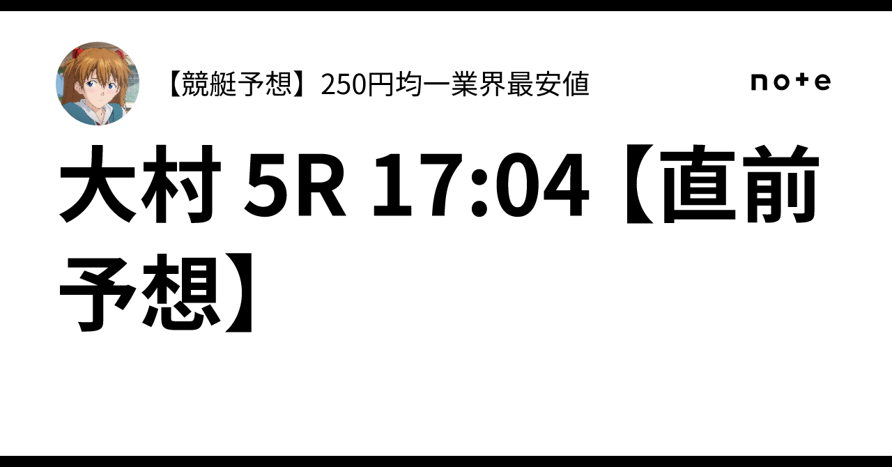 大村 5R 17:04 【直前予想】｜【競艇予想】🚤 ️‍🔥250円均一‼️業界最安値😈