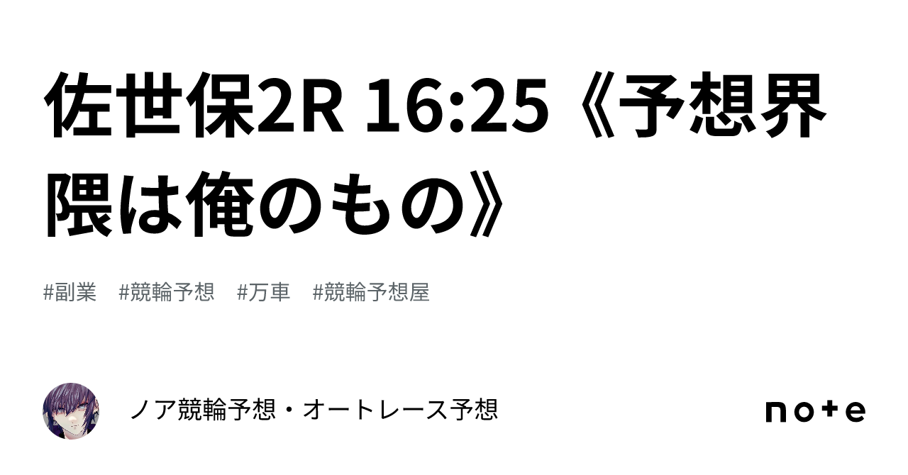 佐世保2R 16:25 《予想界隈は俺のもの》｜ ノア💎競輪予想・オートレース予想💎