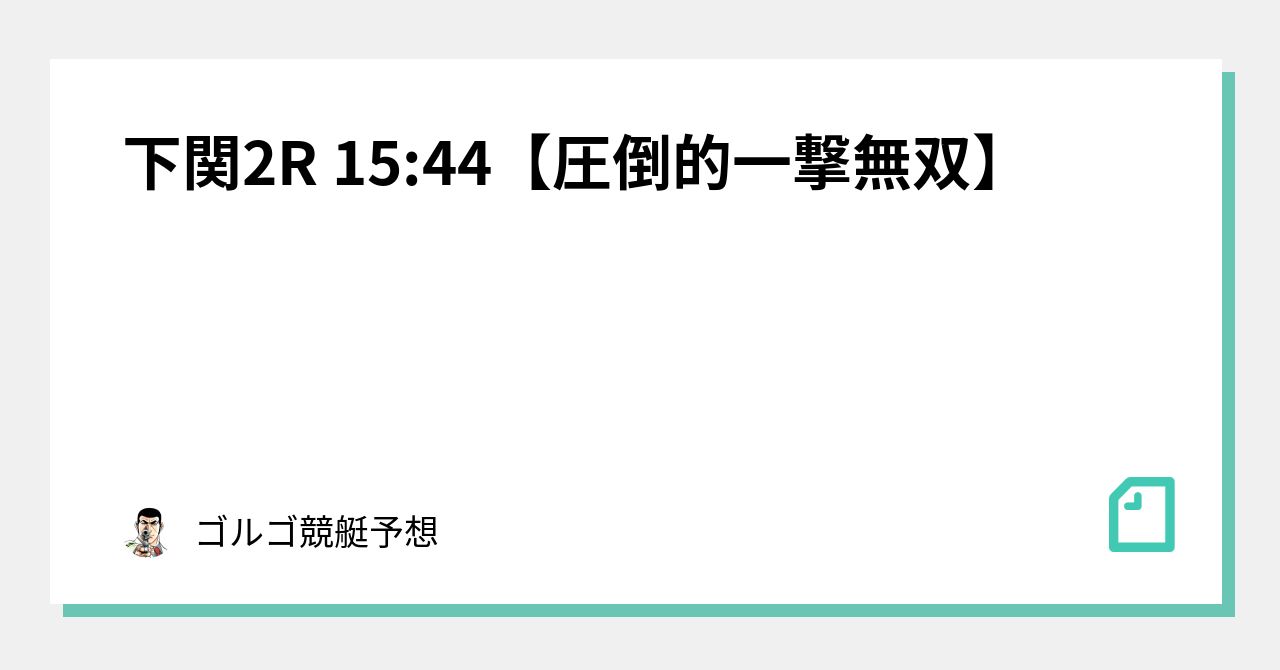 下関2R 15:44【圧倒的一撃無双】｜万舟ニキ🚤🏋️💪