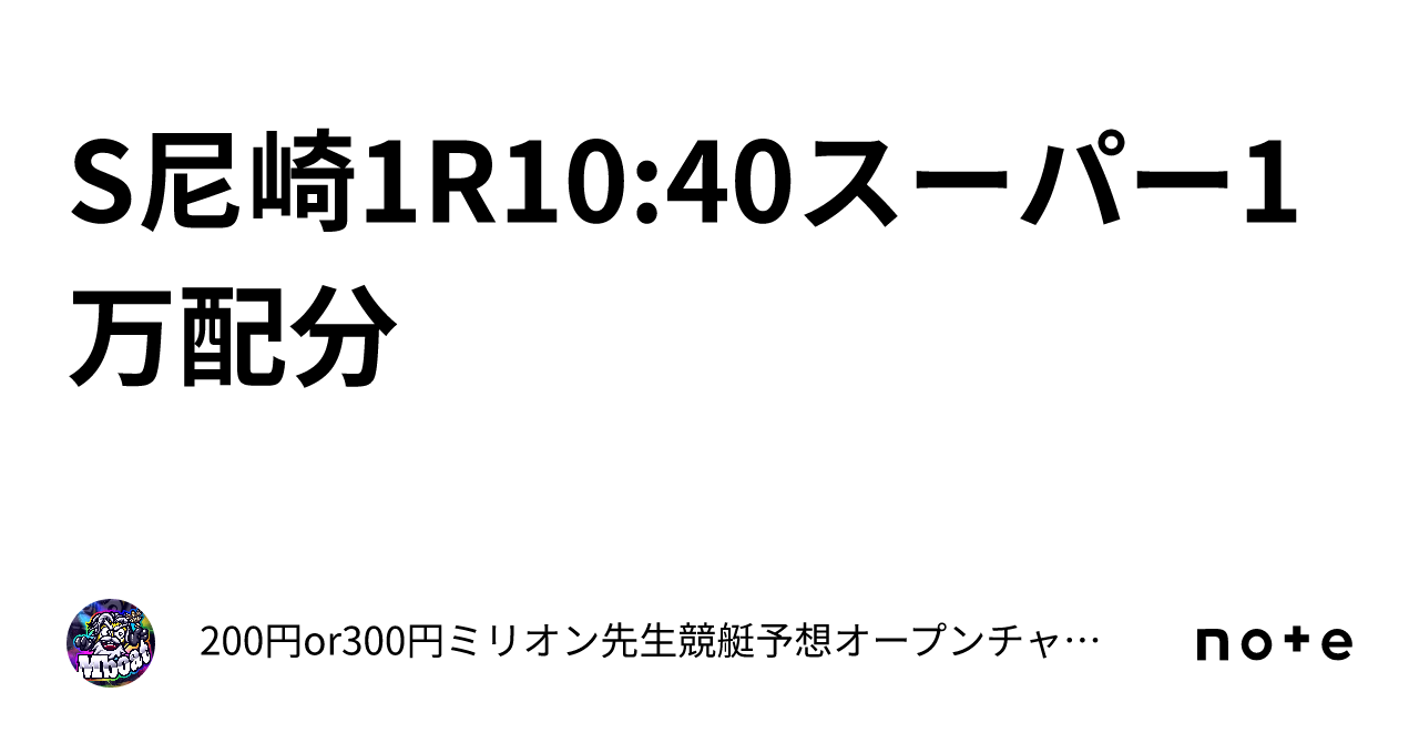S📙尼崎1R10:40📙スーパー🌈1万配分｜🚤200円or300円ミリオン先生競艇予想🚤オープンチャットあり