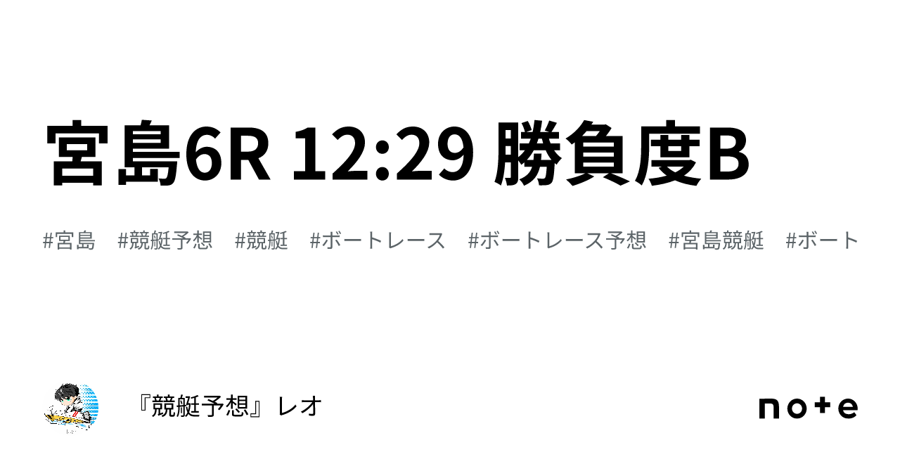 宮島6R 12:29 勝負度B｜『競艇予想』レオ