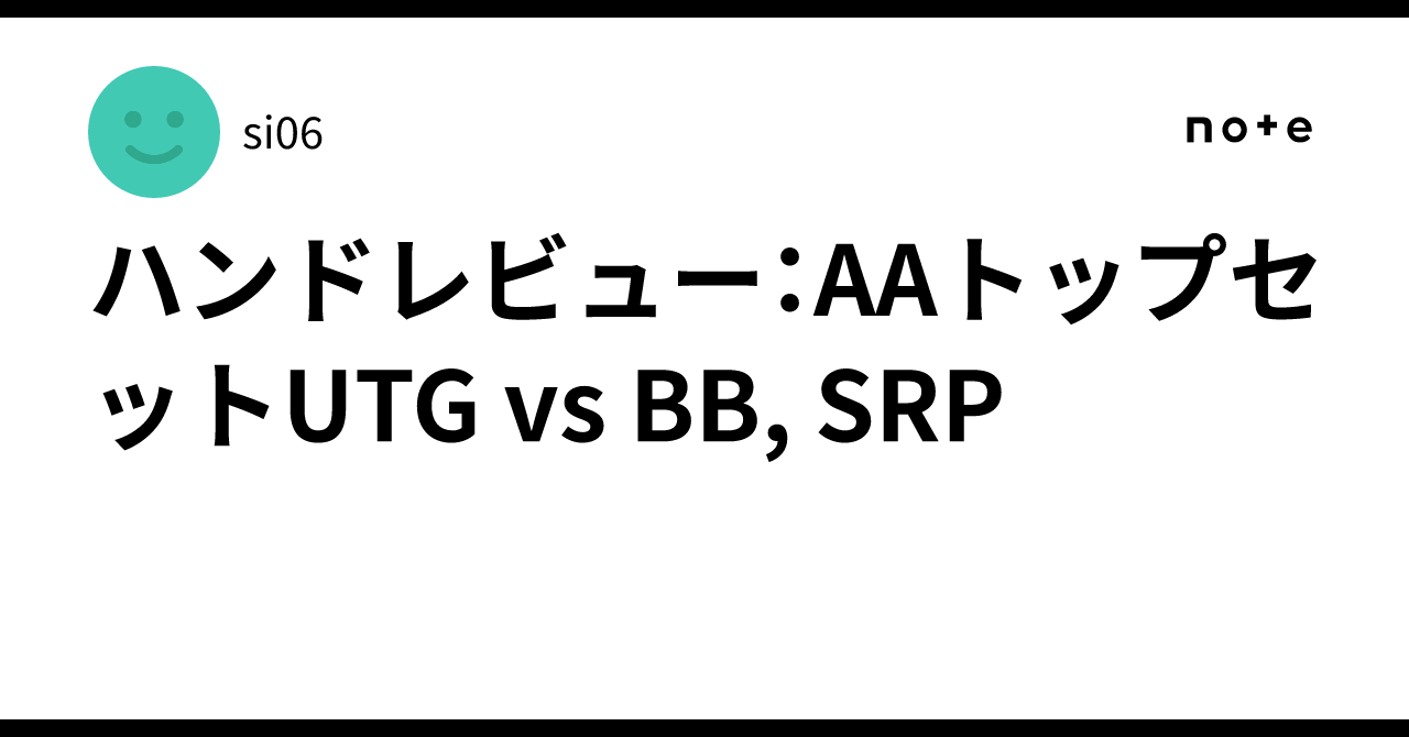 ハンドレビュー：AAトップセットUTG vs BB, SRP｜si06