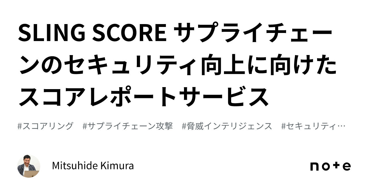 SLING SCORE サプライチェーンのセキュリティ向上に向けたスコアレポートサービス｜Mitsuhide Kimura