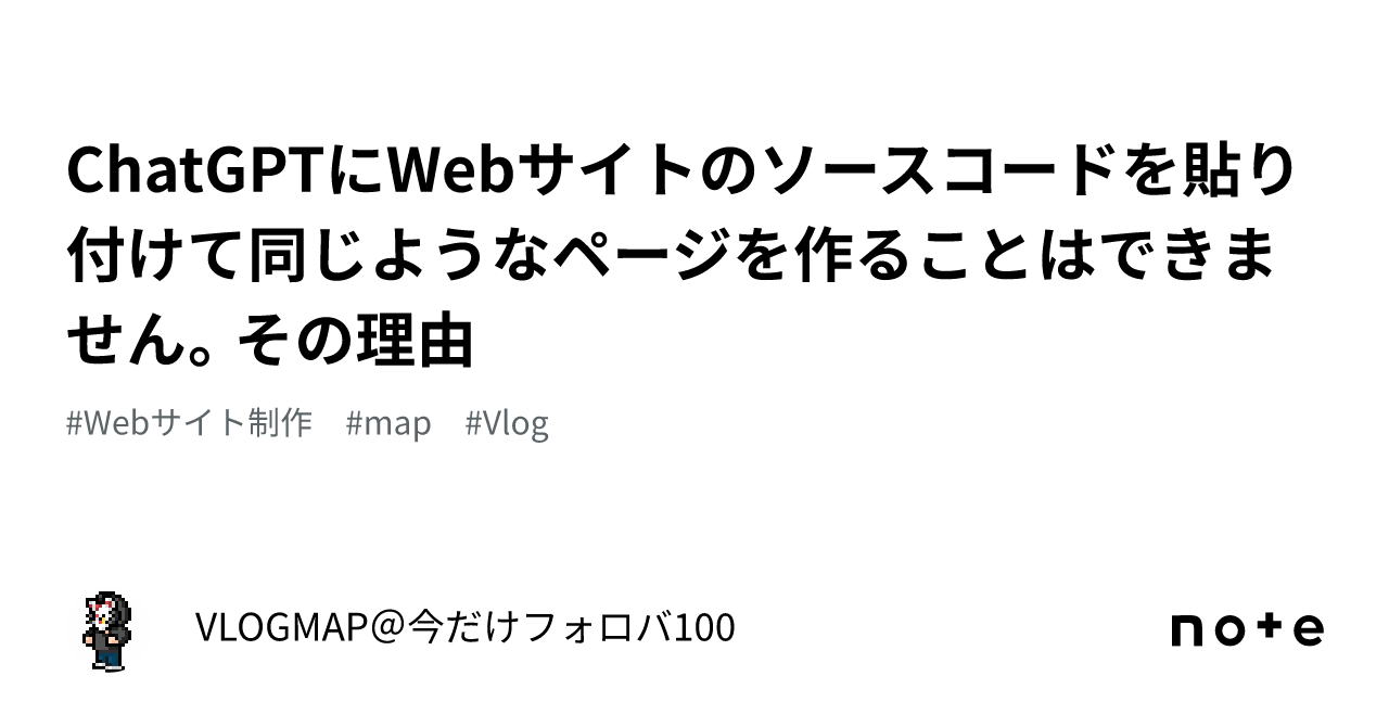 ChatGPTにWebサイトのソースコードを貼り付けて同じようなページを作ることはできません。その理由｜VLOGMAP＠今だけフォロバ100