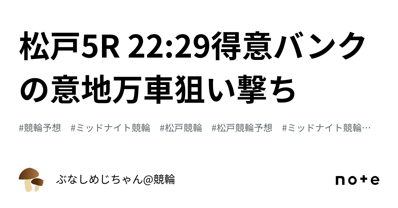 松戸5R 22:29⁉️💰得意バンクの意地万車狙い撃ち💰⁉️｜ぶなしめじちゃん@競輪