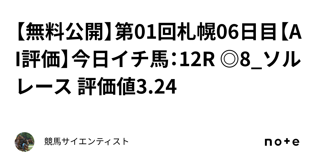 【無料公開】第01回札幌06日目【AI評価】今日イチ馬：12R 8_ソルレース 評価値3.24｜競馬サイエンティスト