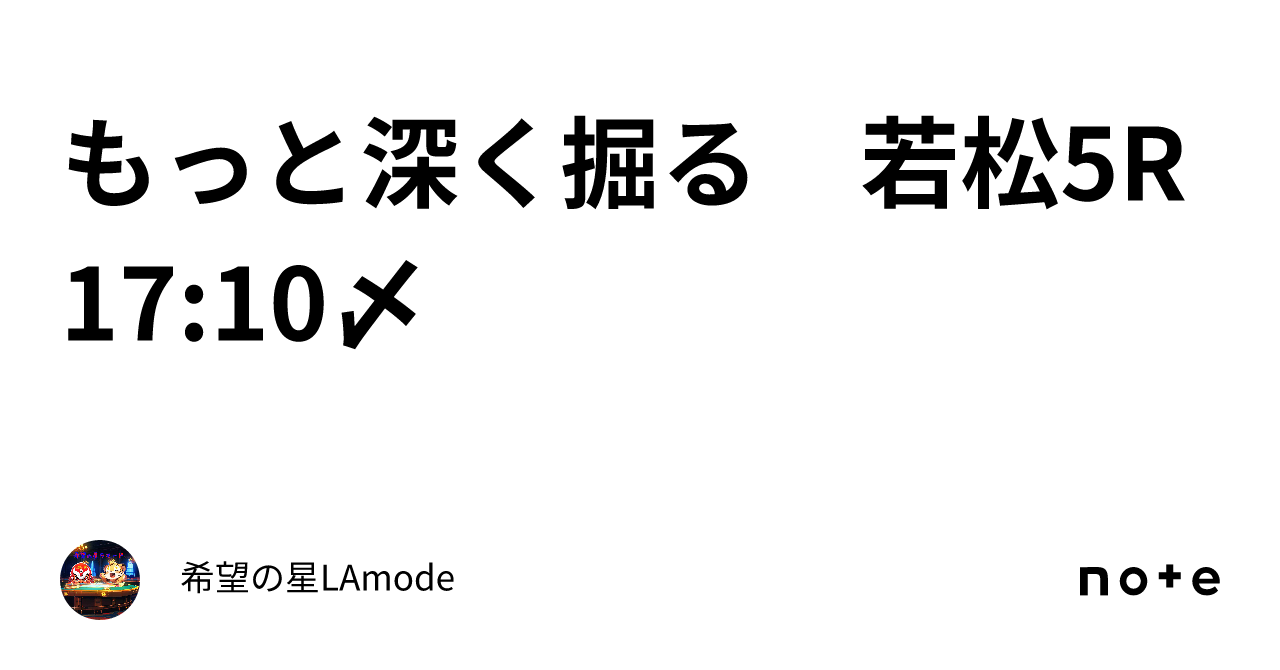 もっと深く掘る🐶🐶 若松5R 17:10〆｜希望の星LAmode