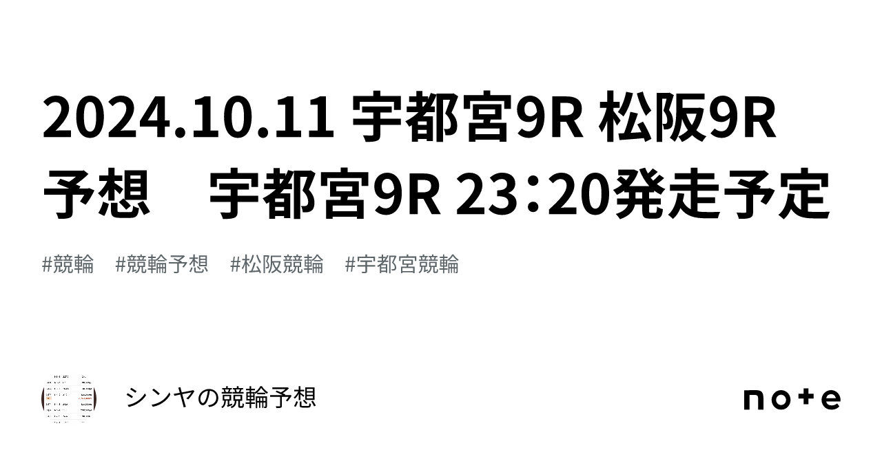 2024.10.11 宇都宮9R 松阪9R 予想 宇都宮9R 23：20発走予定｜シンヤの競輪予想
