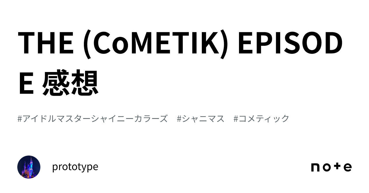 THE (CoMETIK) EPISODE 感想｜prototype