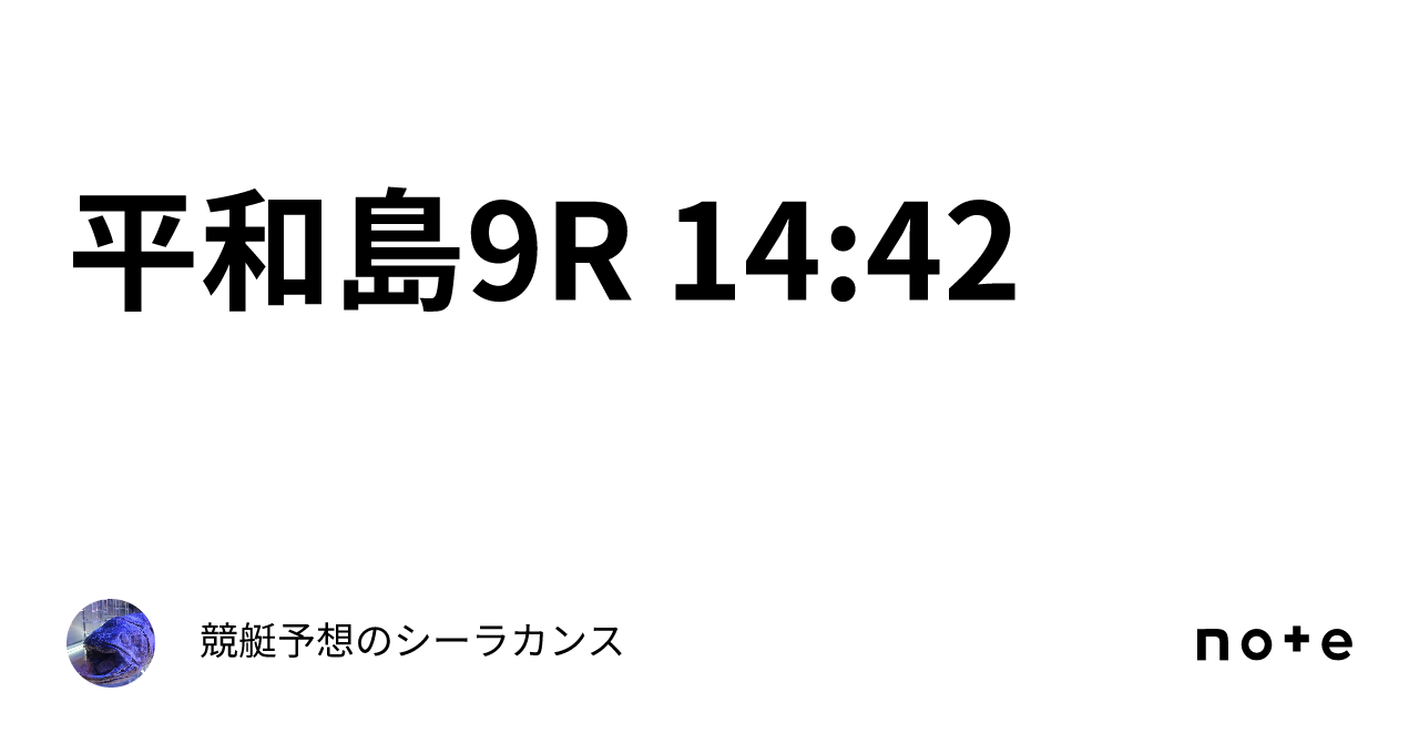 平和島9R 14:42｜競艇予想のシーラカンス