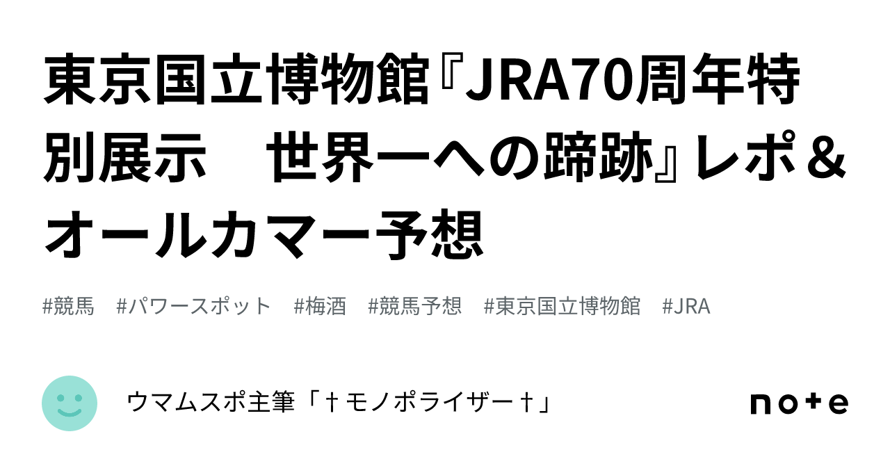 東京国立博物館『JRA70周年特別展示 世界一への蹄跡』レポ＆オールカマー予想｜ウマムスポ主筆「†モノポライザー†」