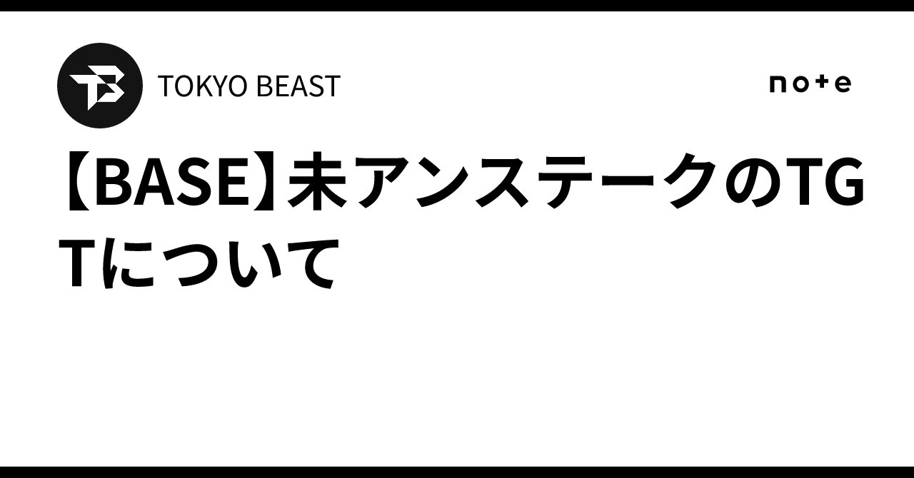 【BASE】未アンステークのTGTについて｜TOKYO BEAST