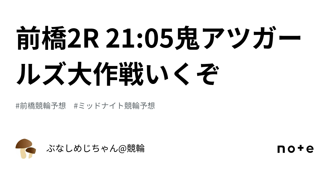 前橋2R 21:05💓👹鬼アツガールズ大作戦いくぞ👹💓｜ぶなしめじちゃん@競輪