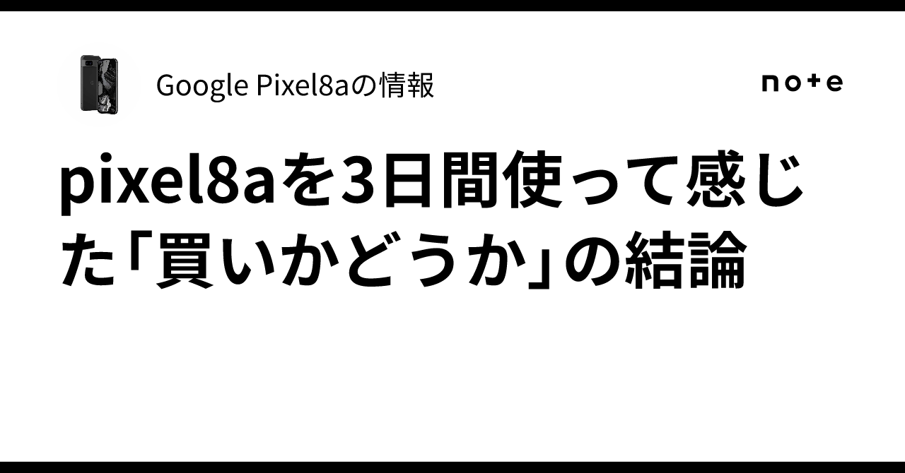 pixel8aを3日間使って感じた「買いかどうか」の結論｜Google Pixel8aと暮らすわたしのスマホ生活