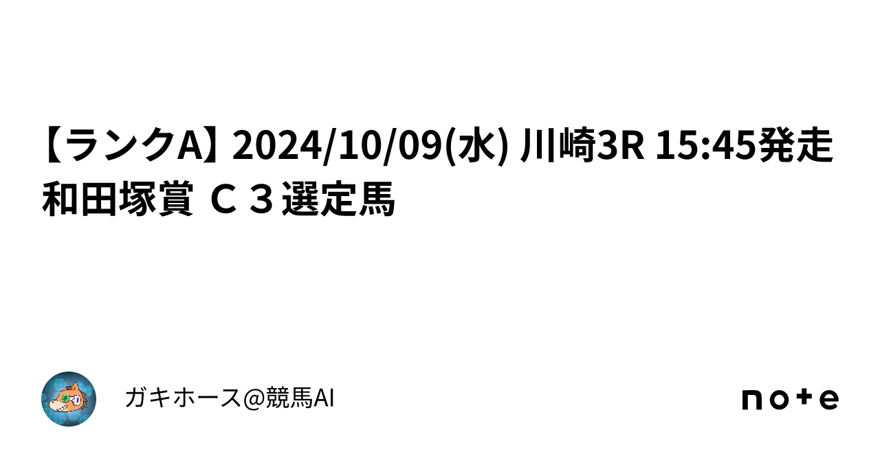 【ランクA】 2024/10/09(水) 川崎3R 15:45発走 和田塚賞 C3選定馬｜ガキホース@競馬AI