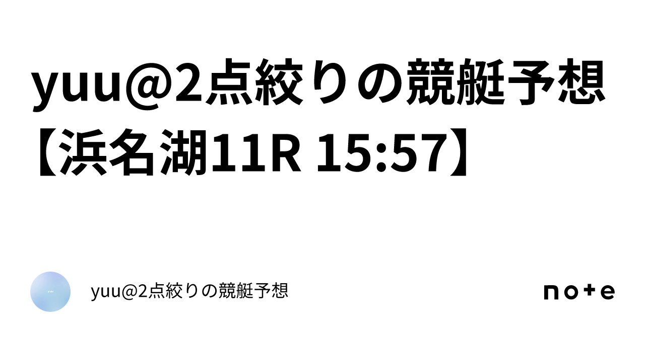 yuu@2点絞りの競艇予想【浜名湖11R 15:57】｜yuu@2点絞りの競艇予想