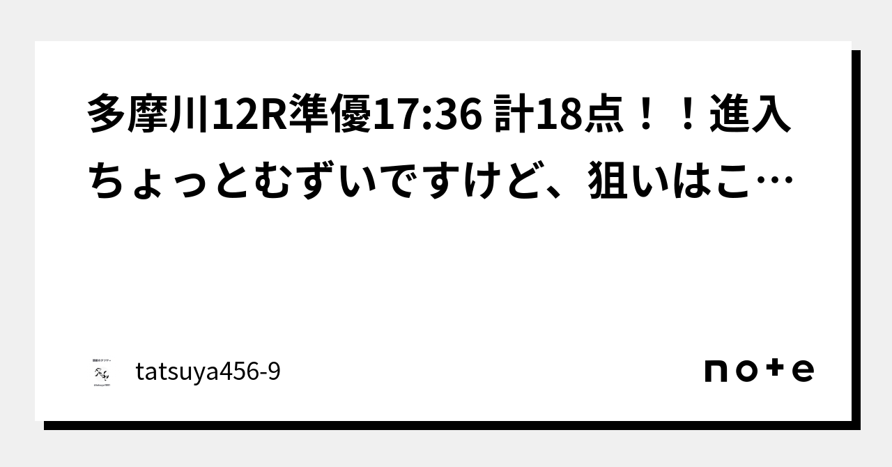 多摩川12R準優17:36 計18点！！進入ちょっとむずいですけど、狙いはこの展開！！｜tatsuya456-9