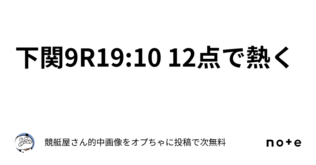 下関9R19:10 12点で熱く‼️｜🐼競艇屋さん🐼的中画像をオプちゃに投稿で次無料