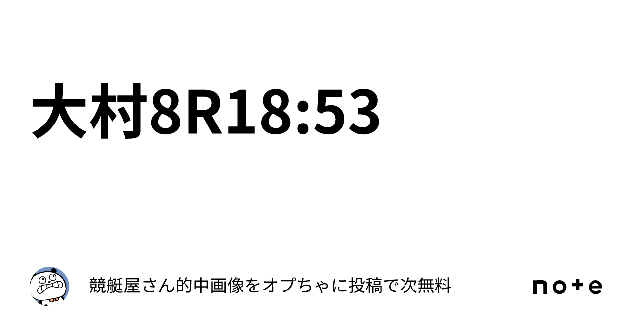 大村8R18:53 ｜🐼競艇屋さん🐼的中画像をオプちゃに投稿で次無料