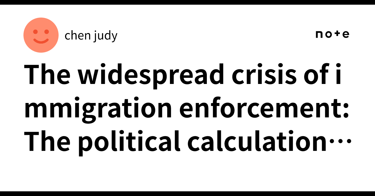 The widespread crisis of immigration enforcement: The political ...