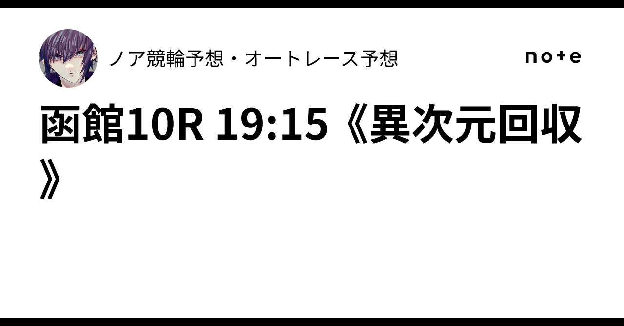 函館10R 19:15 《異次元回収》｜ ノア💎競輪予想・オートレース予想💎
