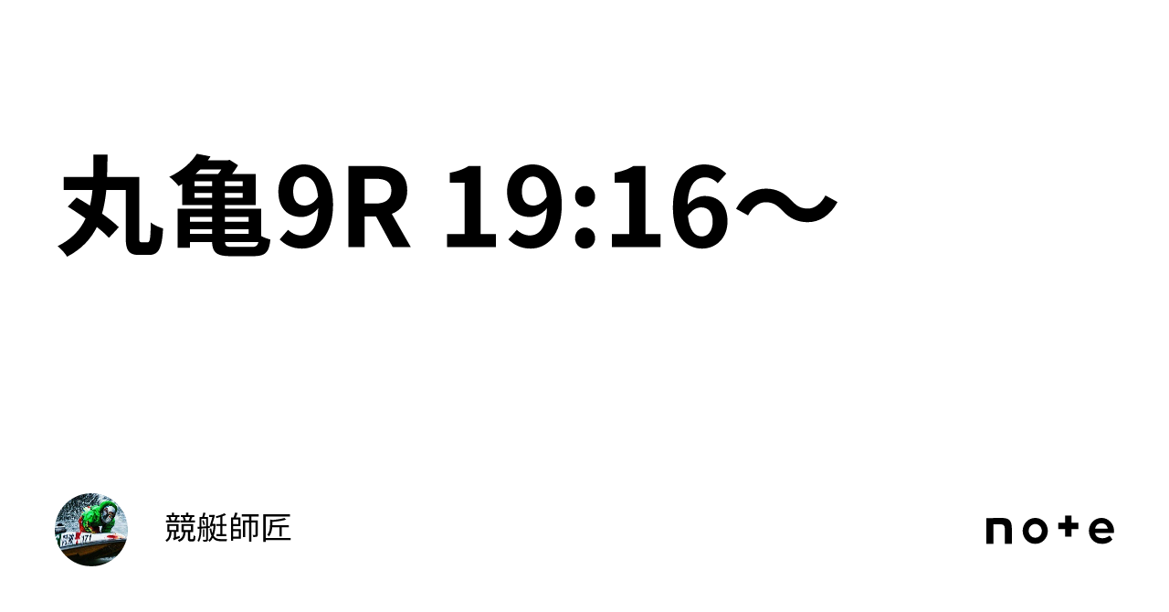 丸亀9R 19:16〜｜💥競艇師匠💥