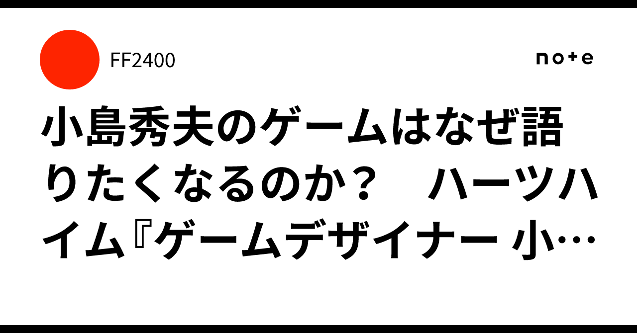 小島秀夫のゲームはなぜ語りたくなるのか？ ハーツハイム『ゲームデザイナー 小島秀夫論』を読んで｜FF2400