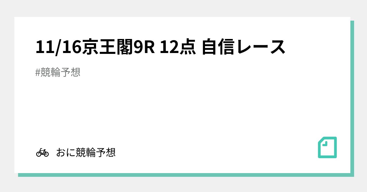 11/16京王閣9R 12点 自信レース🔥｜おに🔥競輪予想｜note