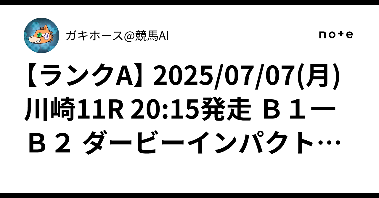 【ランクA】 2025/07/07(月) 川崎11R 20:15発走 B1一B2 ダービーインパクト12周年杯｜ガキホース@競馬AI