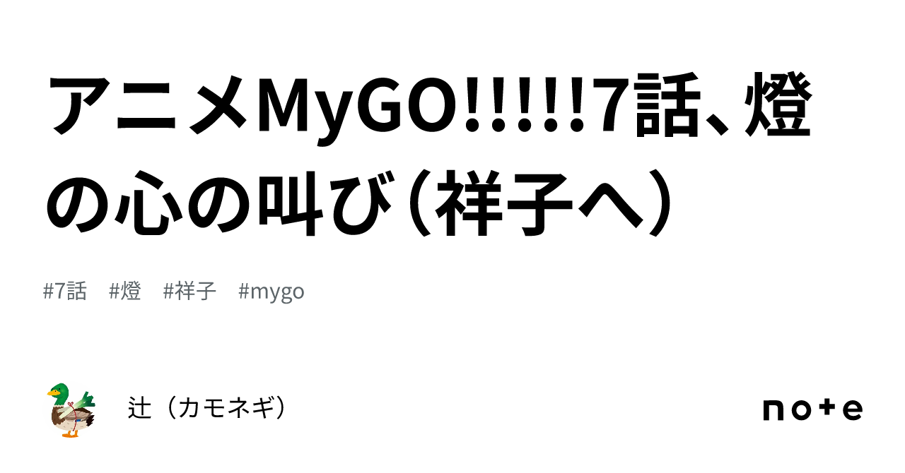 アニメMyGO!!!!!7話、燈の心の叫び（祥子へ）｜辻（カモネギ）
