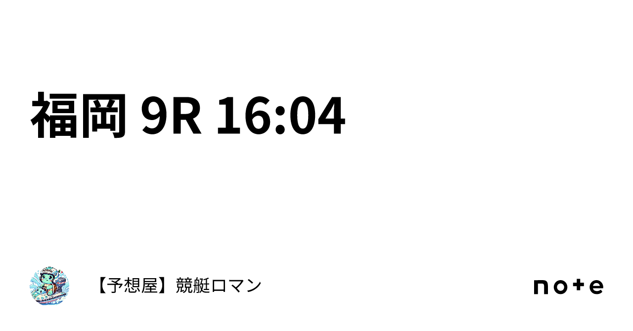 福岡 9R 16:04｜【予想屋】競艇ロマン