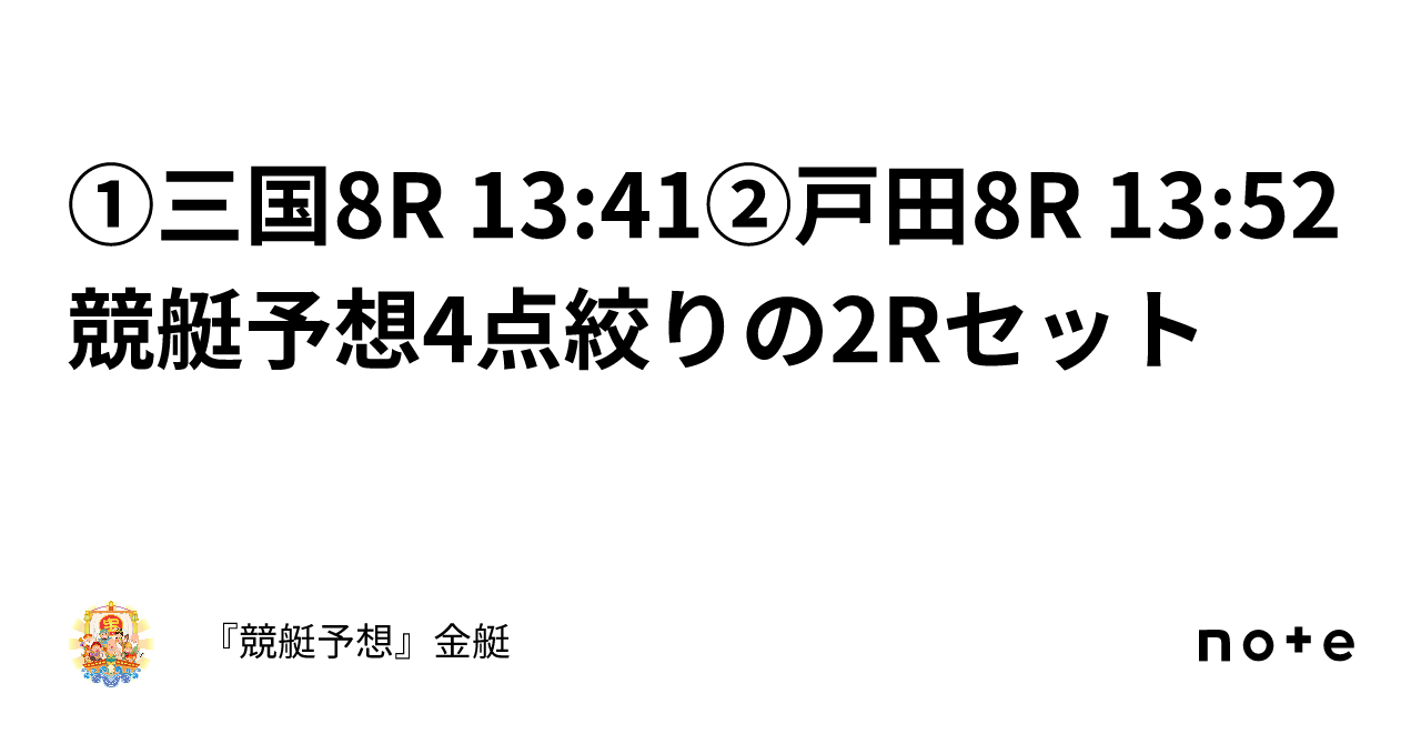 ①三国8R 13:41②戸田8R 13:52🔥競艇予想🔥4点絞りの2Rセット🔥｜『競艇予想』金艇💰️