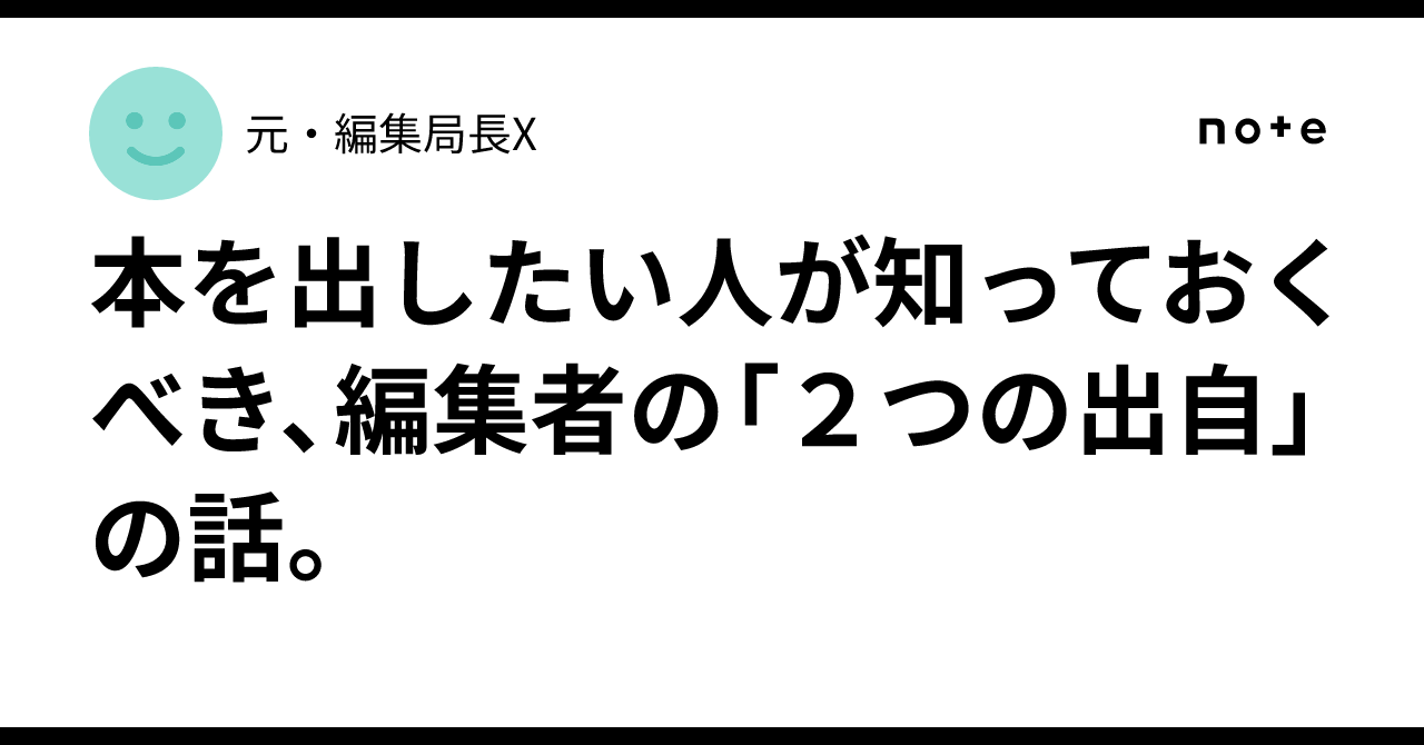 本を出したい人が知っておくべき、編集者の「2つの出自」の話。｜元・編集局長X
