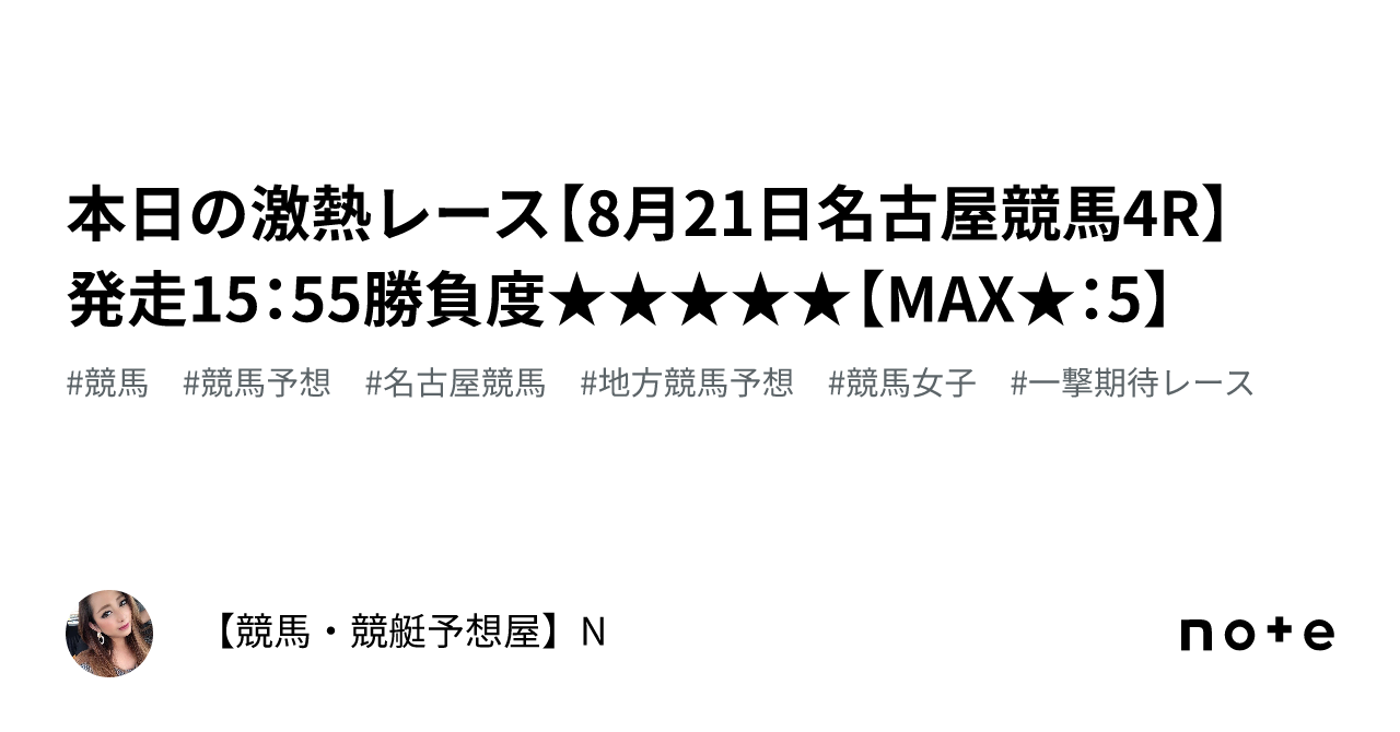 🔥🔥本日の激熱レース【8月21日名古屋競馬4R】 発走15：55勝負度★★★★★【MAX★：5】｜【競馬・競艇予想屋】N