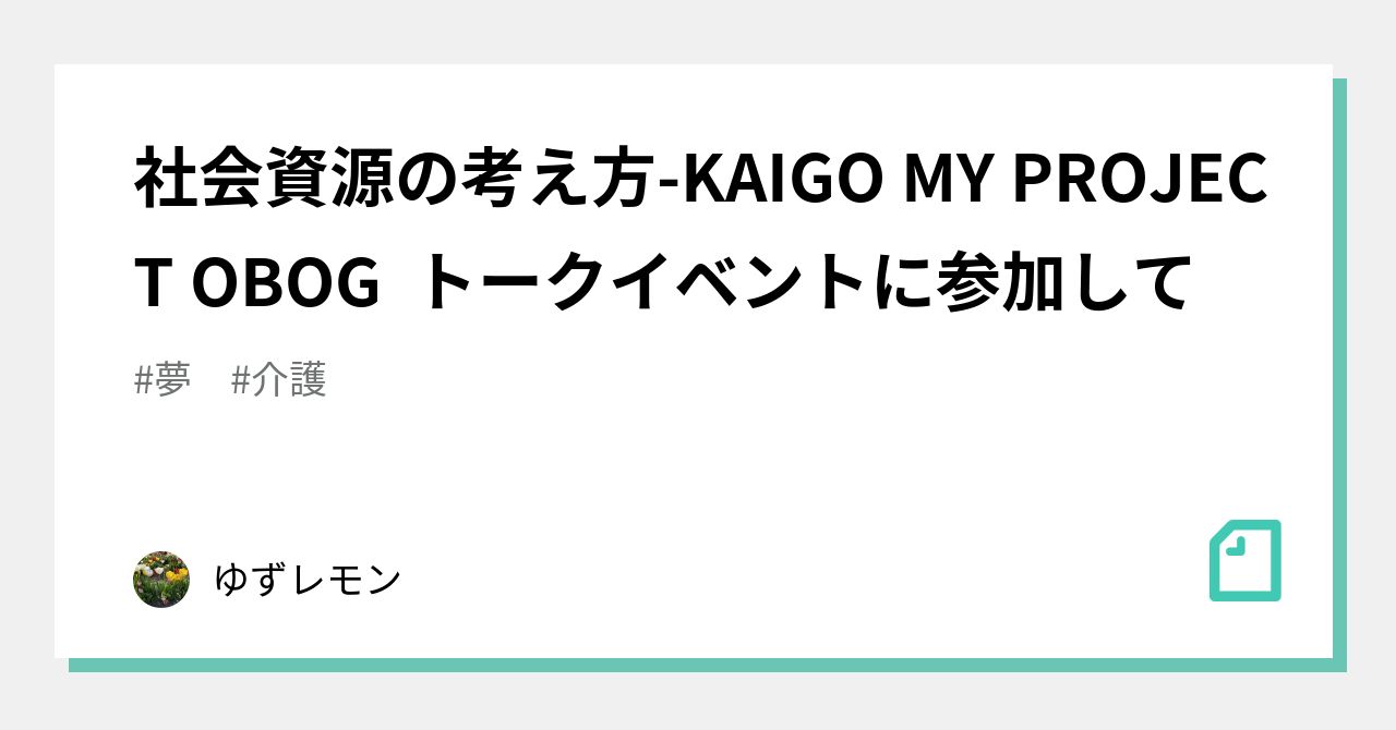 社会資源の考え方-KAIGO MY PROJECT OBOG トークイベントに参加して｜ゆずレモン｜note
