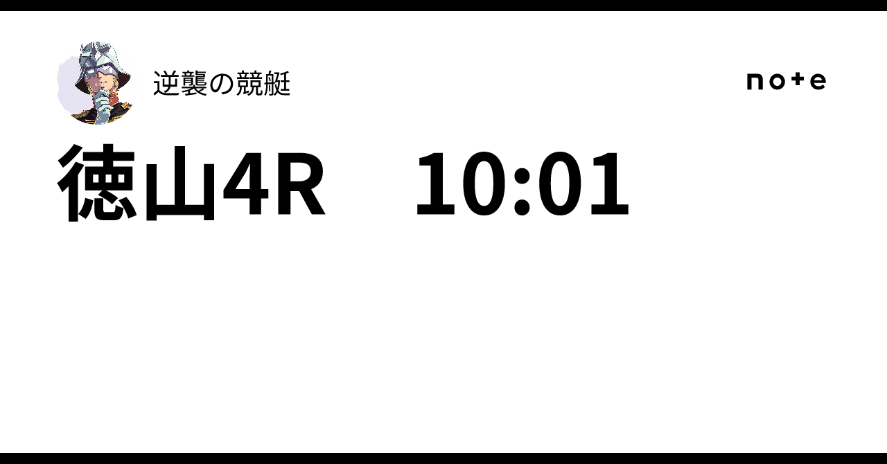 徳山4R 10:01｜逆襲の競艇