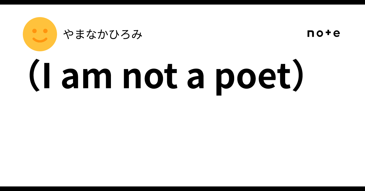 （I am not a poet）｜やまなかひろみ