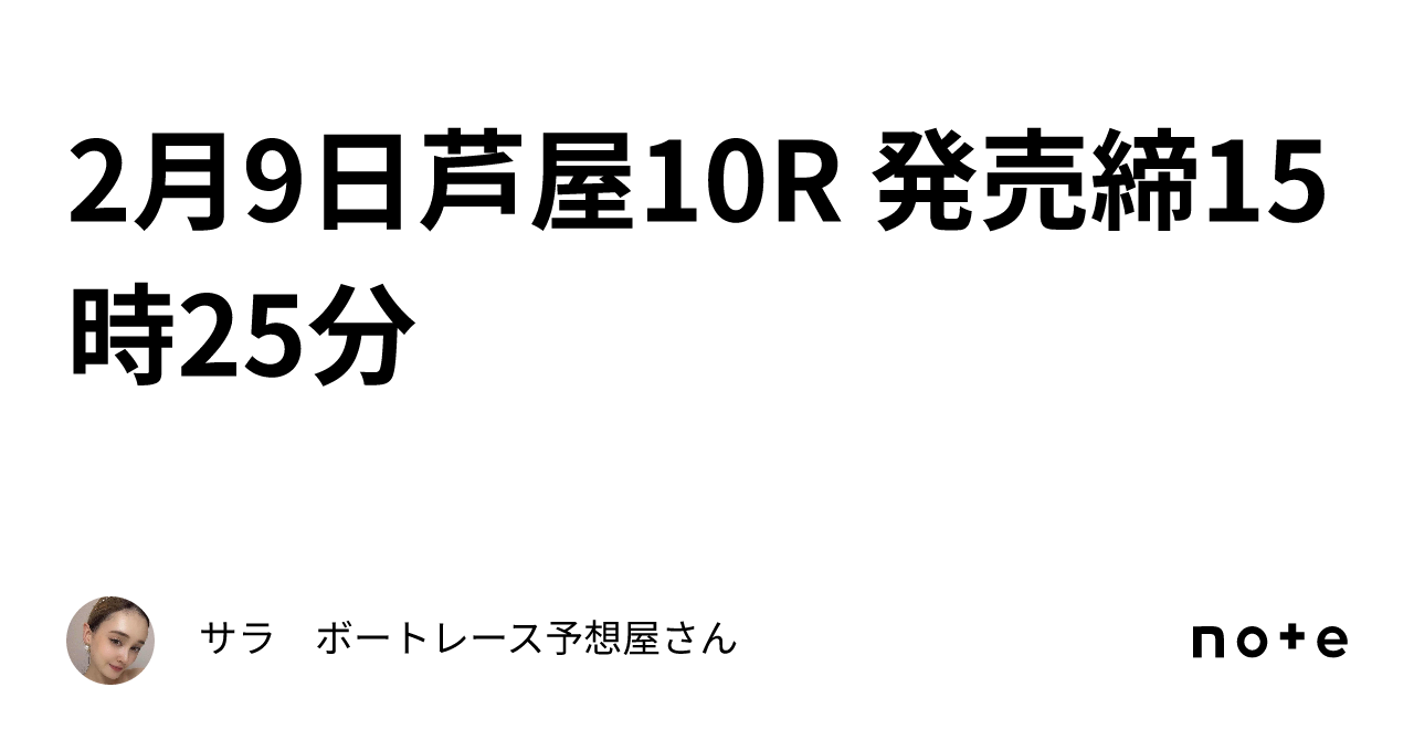 2月9日芦屋10R 発売締15時25分｜サラ ボートレース予想屋さん