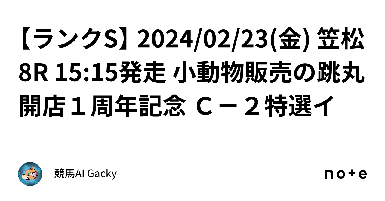 【ランクS】 2024/02/23(金) 笠松8R 15:15発走 小動物販売の跳丸開店1周年記念 C－2特選イ｜競馬AI Gacky