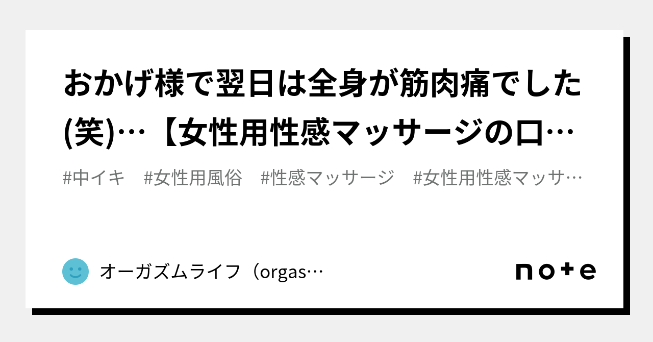 おかげ様で翌日は全身が筋肉痛でした笑【女性用性感マッサージの口コミ】|女性専用性感マッサージのオーガズムライフ(orgasm Life)