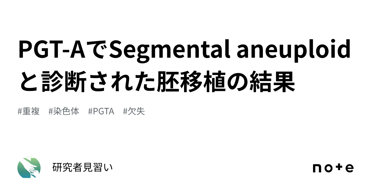 PGT-AでSegmental aneuploidと診断された胚移植の結果｜研究者見習い
