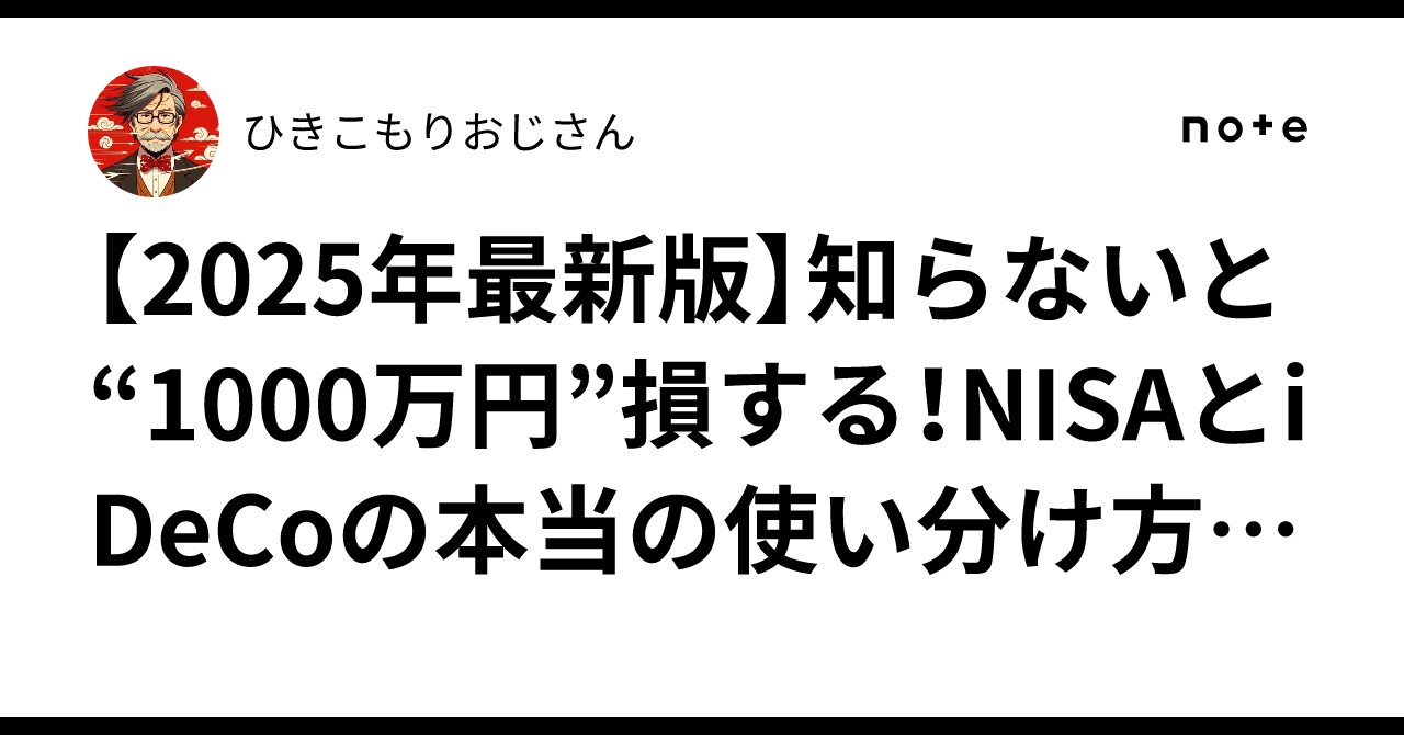 【2025年最新版】知らないと“1000万円”損する！NISAとiDeCoの本当の使い分け方、徹底比較〜制度改正で劇的に変わった「賢い人の資産形成」完全マニュアル〜｜ひきこもりおじさん