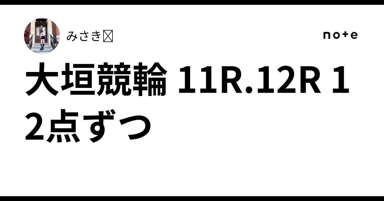 大垣競輪 11R.12R 12点ずつ｜みさき ️🩷