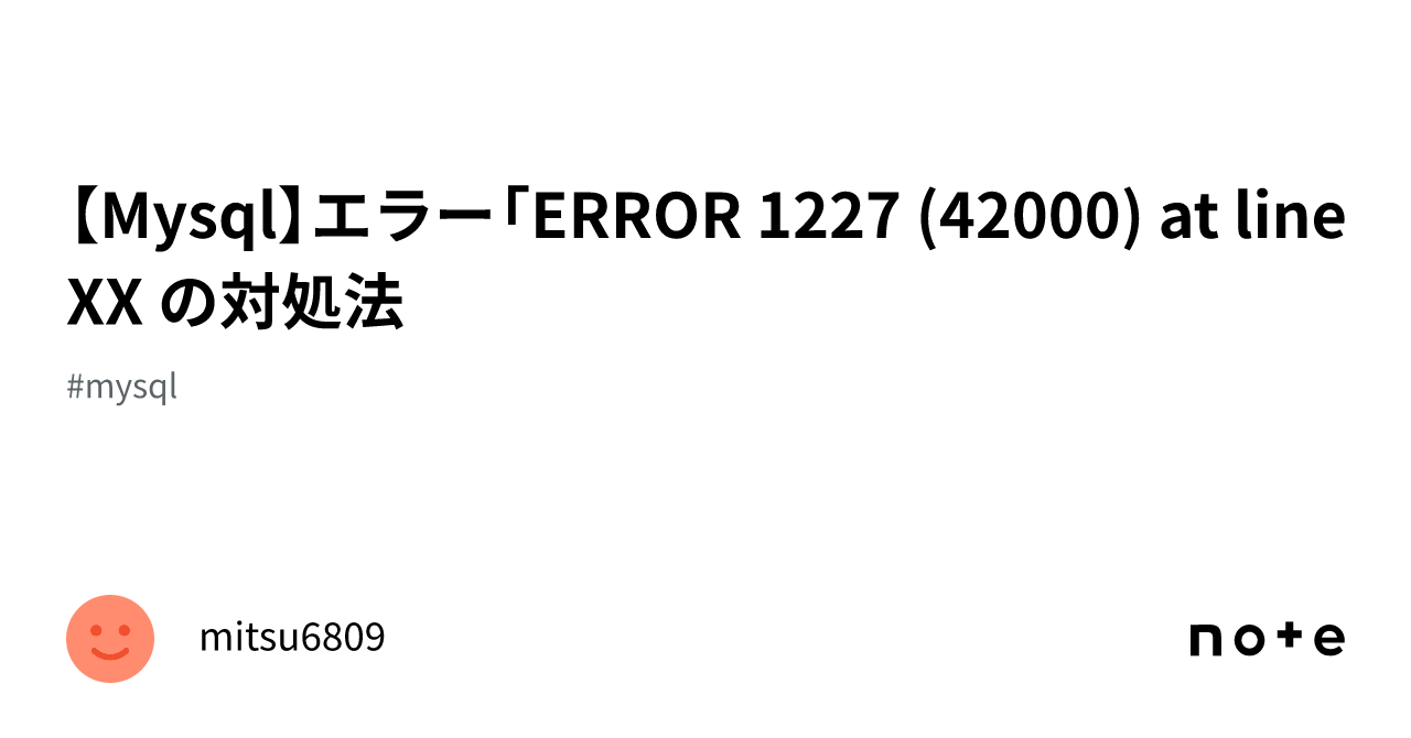 【Mysql】エラー「ERROR 1227 (42000) at line XX の対処法｜mitsu6809