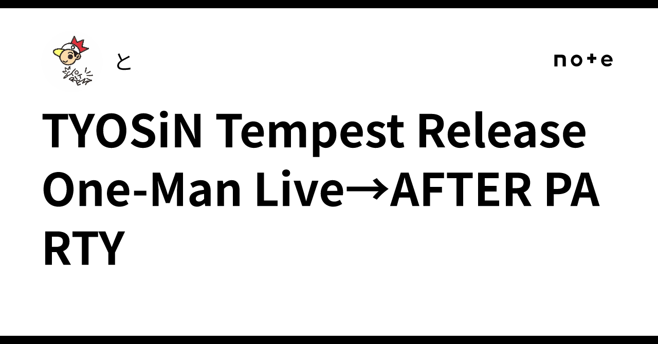 TYOSiN Tempest Release One-Man Live→AFTER PARTY｜と