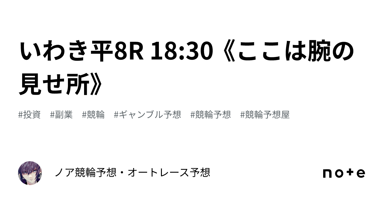 いわき平8R 18:30 《ここは腕の見せ所》｜ ノア💎競輪予想・オートレース予想💎