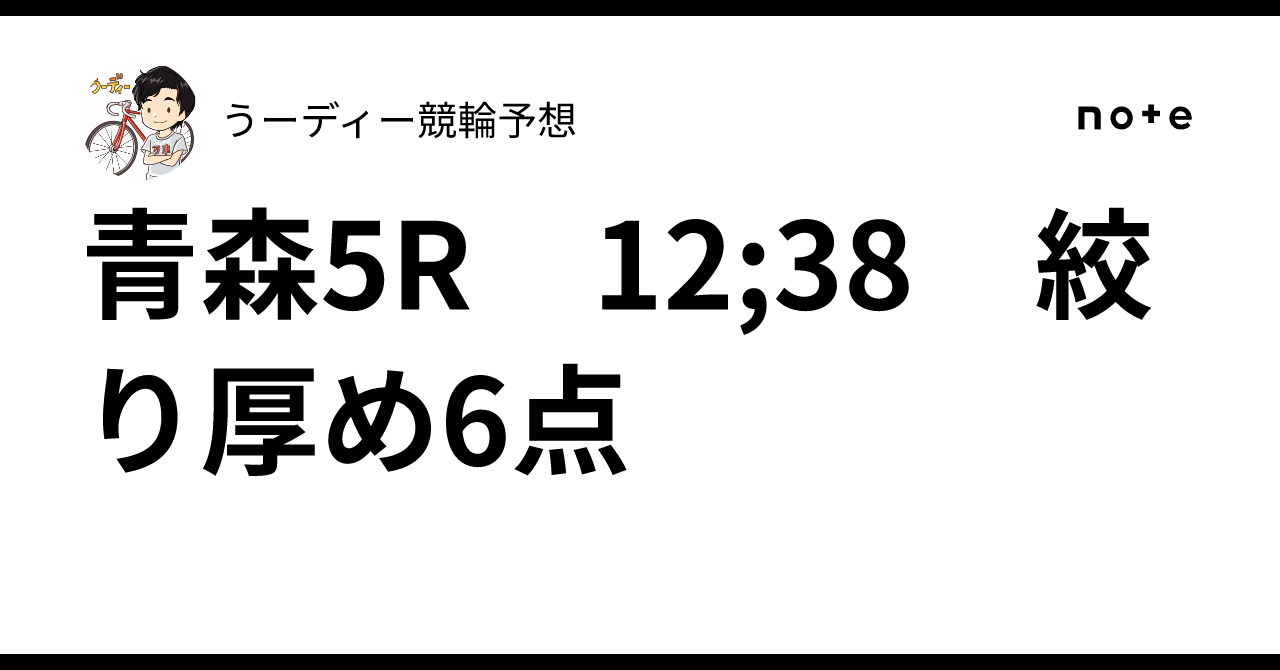 青森5R 12;38 絞り厚め6点｜先行鷹目くん🎯🦅競輪予想