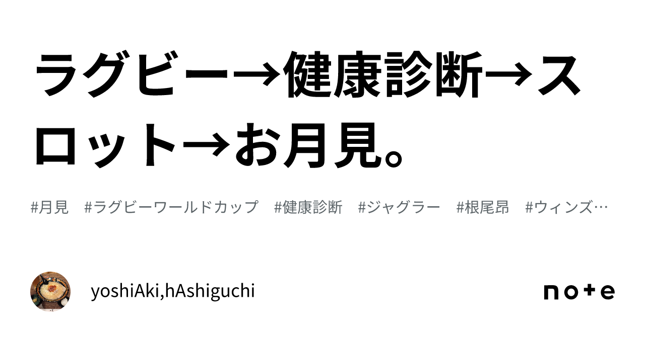 ラグビー→健康診断→スロット→お月見。｜yoshiAki,hAshiguchi