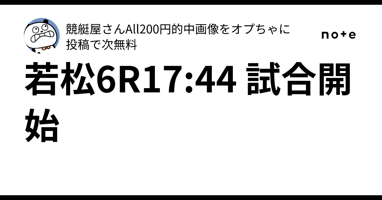 若松6R17:44 試合開始｜🐼競艇屋さん🐼🉐All200円🉐的中画像をオプちゃに投稿で次無料
